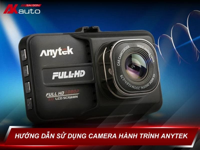 Hướng dẫn sử dụng camera hành trình Anytek đầy đủ và chi tiết nhất